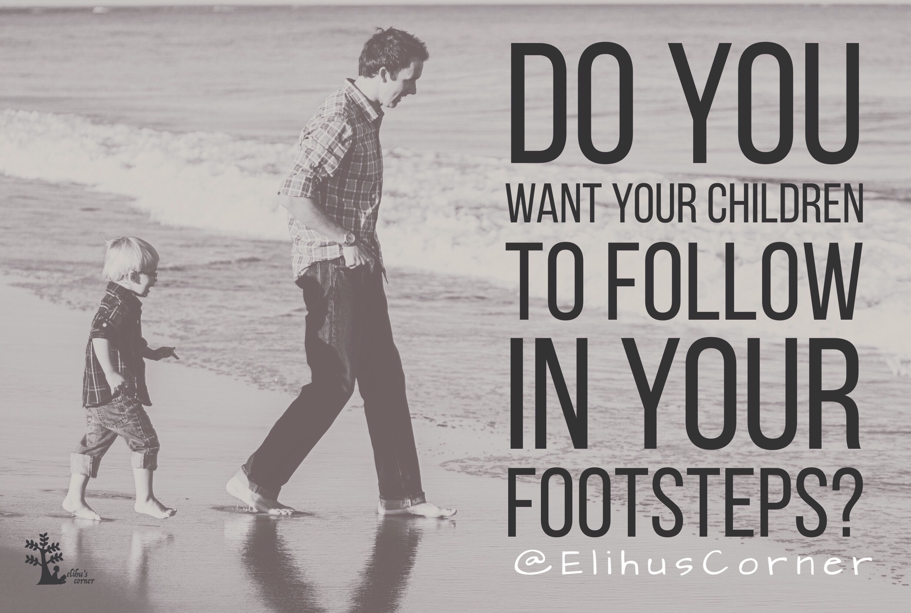 Do you want your children to follow in your footsteps? – Elihu's Corner